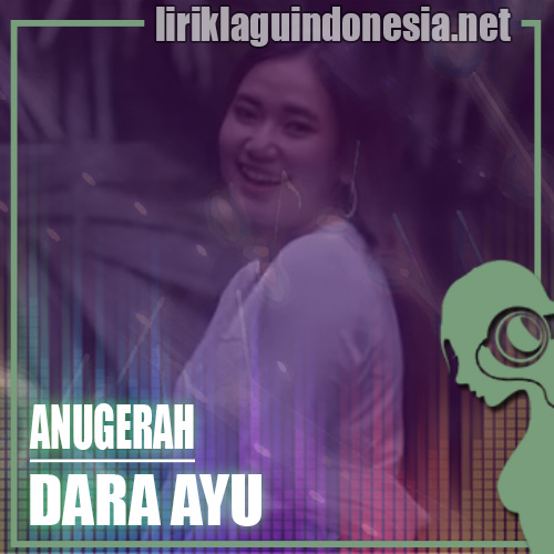 Lirik Lagu Dara Ayu – Anugerah (feat. Bajol Ndanu) Lirik Lagu Dara Ayu – Anugerah (feat. Bajol Ndanu)