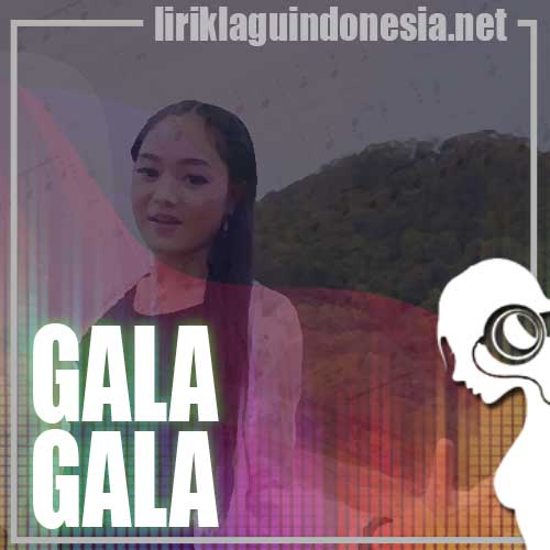Lirik Lagu Safira Inema – Gala Gala Lirik Lagu Safira Inema – Gala Gala