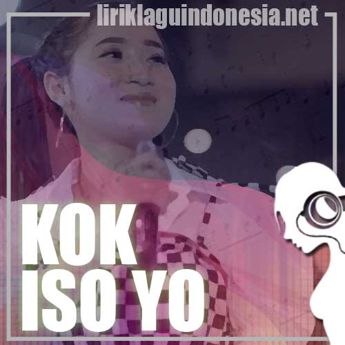 Lirik Lagu Yeni Inka – Kok Iso Yo Lirik Lagu Yeni Inka – Kok Iso Yo